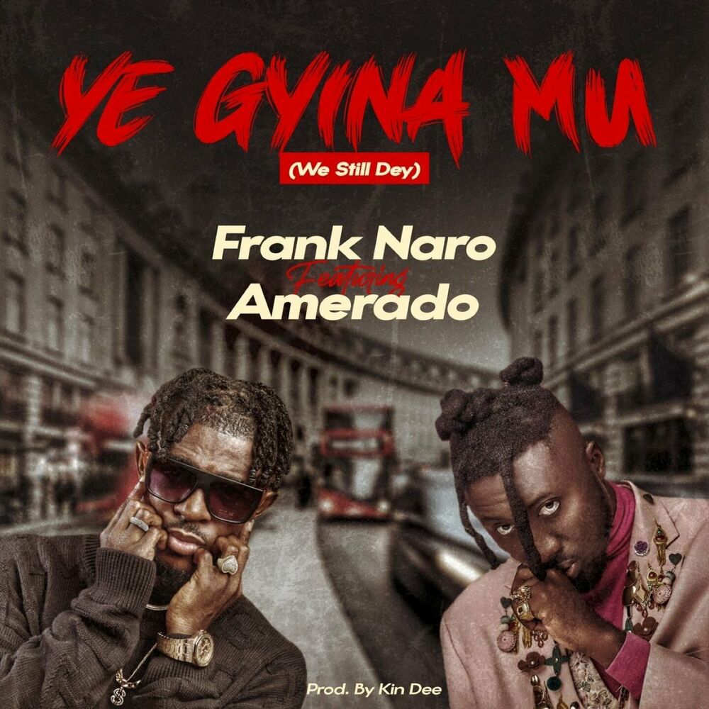 Download MP3: Frank Naro – Ye Gyina Mu (We Still Dey) ft Amerado ...